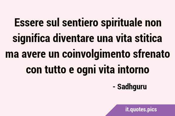 Essere sul sentiero spirituale non significa diventare una vita stitica ...